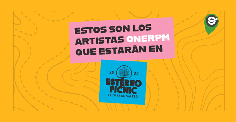 ESTÉREO PICNIC 2022: CONOCE A LOS ARTISTAS ONERPM PRESENTES EN ESTA ...