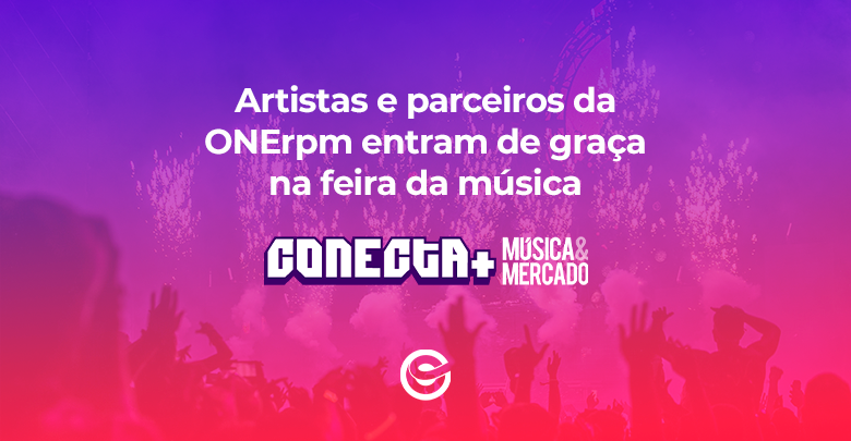 Artistas da ONErpm têm entrada grátis para a feira Conecta+ Música ...